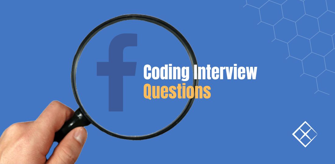 Facebook Coding Interview Questions - Your Complete Coding Interview Guide Facebook Coding Interview Questions - Your Complete Coding Interview Guide